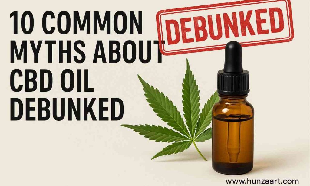10 Common Myths About CBD Oil Debunked - Hunza Art